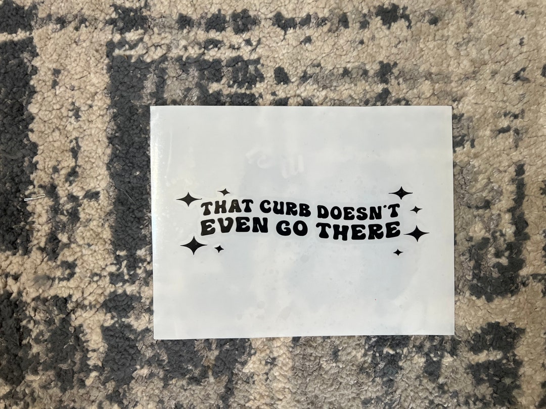That Curb Doesn't Even Go There Vinyl Decal - Etsy