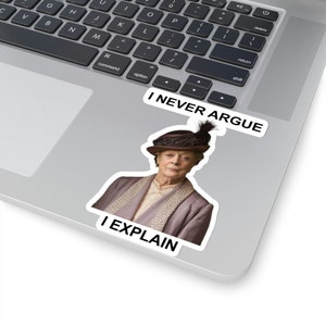 I Never Argue I Explain, Funny Meme Sticker, Violet Crawley Sticker ...