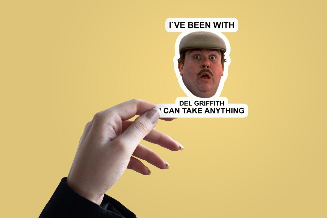 I've Been With Del Griffith, Del Griffith Sticker, I Can Take Anything ...