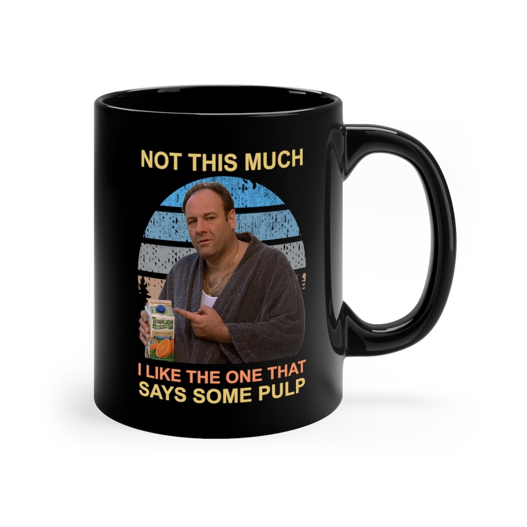 Tony Soprano Funny Coffee Mug, Not This Much I Like the One That Says ...