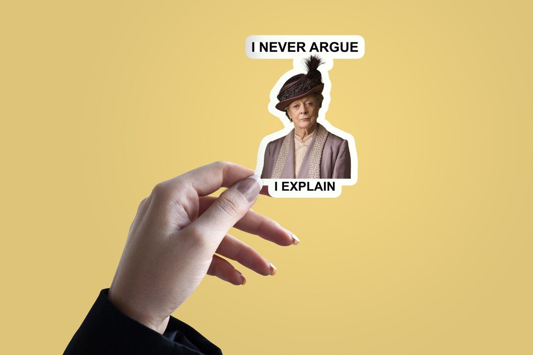 I Never Argue I Explain, Funny Meme Sticker, Violet Crawley Sticker ...