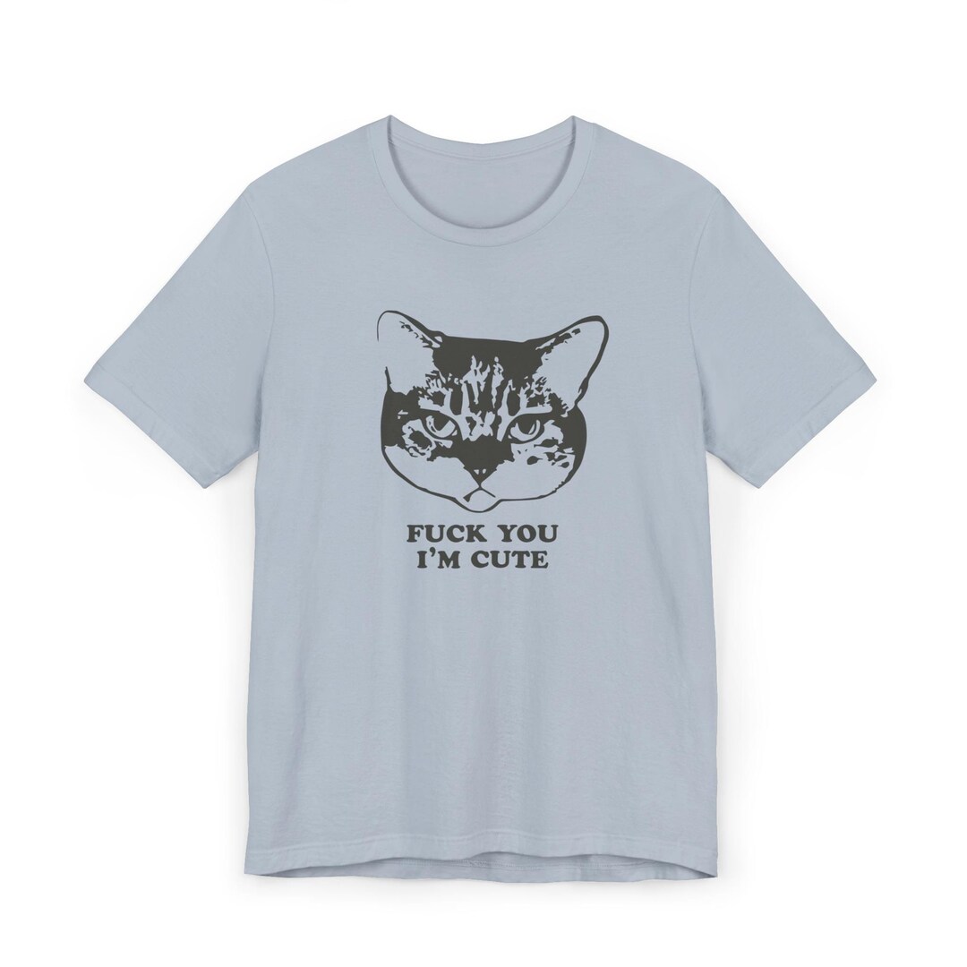 Fuck You I'm Cute, Rude Saying T-shirt, Cat Face Tee, Novelty Funny Tee ...