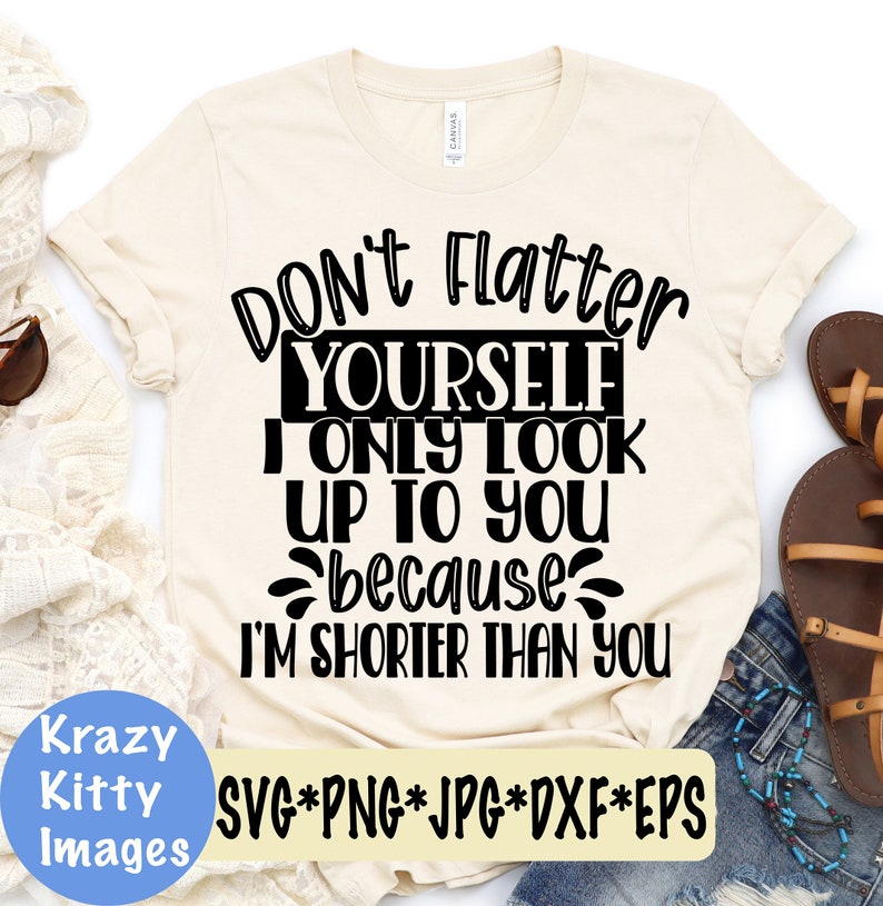 Don't Flatter Yourself Svg I'm Shorter Than You Svg - Etsy