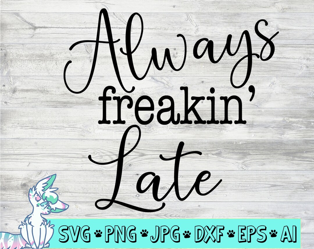Always Freakin' Late Svg, Funny Mom Svg, Funny Quotes Svg, Mothers Day ...