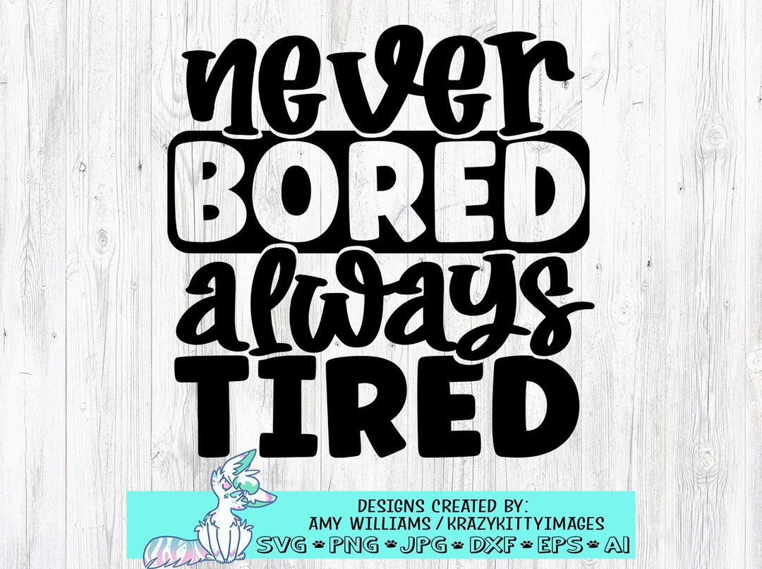 Never Bored Always Tired SVG Cut File, Funny Mom Svg, Instant Download ...