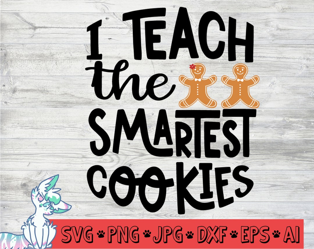 I Teach the Smartest Cookies Svg, Teachers Christmas Svg, Smart Cookies ...