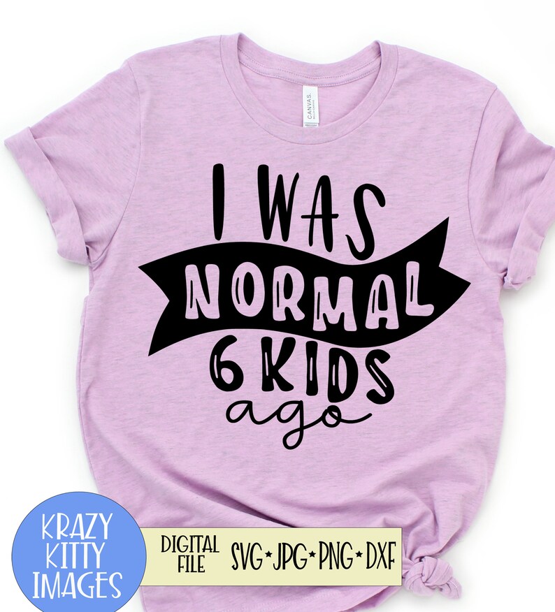 I Was Normal 6 Kids Ago Svg Funny Mom Svg Mothers Day Svg - Etsy