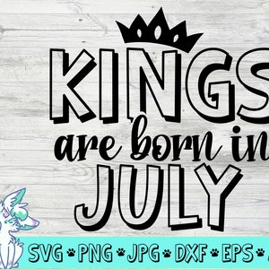Kings Are Born in July, SVG File, King Svg, Birthday Cut File, July Svg ...