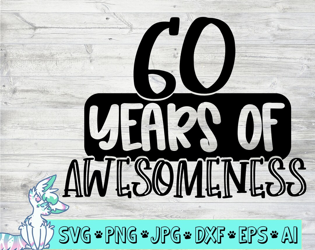 60 Years of Awesomeness Svg, 60th Birthday Svg, Sixty Years Old Svg ...