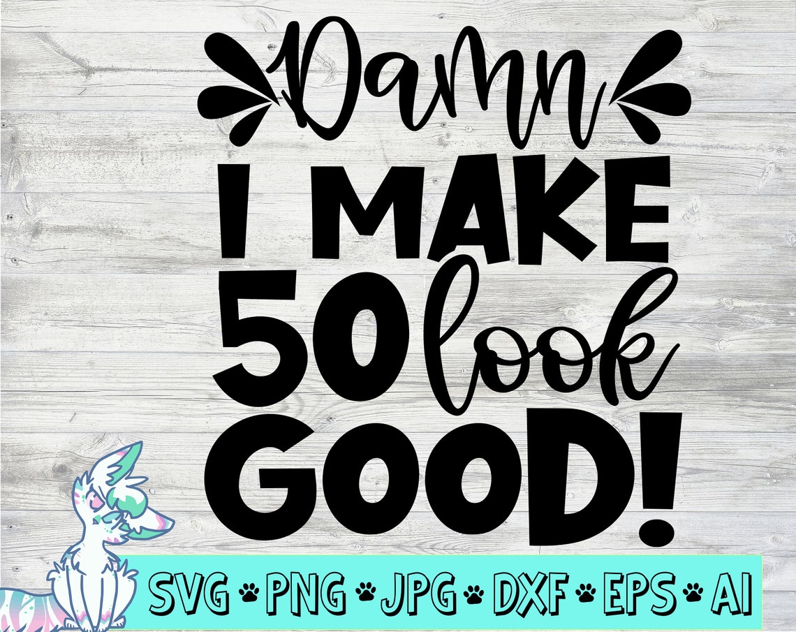 Damn i make 50 look good svg 50th birthday svg funny | Etsy