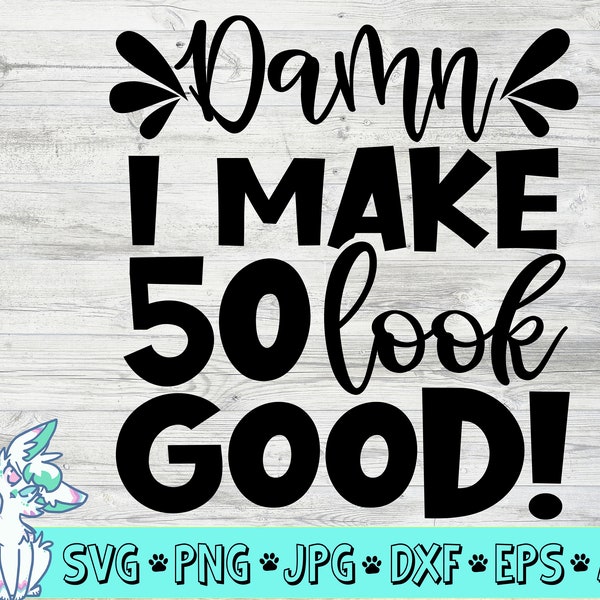 Damn I Make 50 Look Good Svg - Etsy