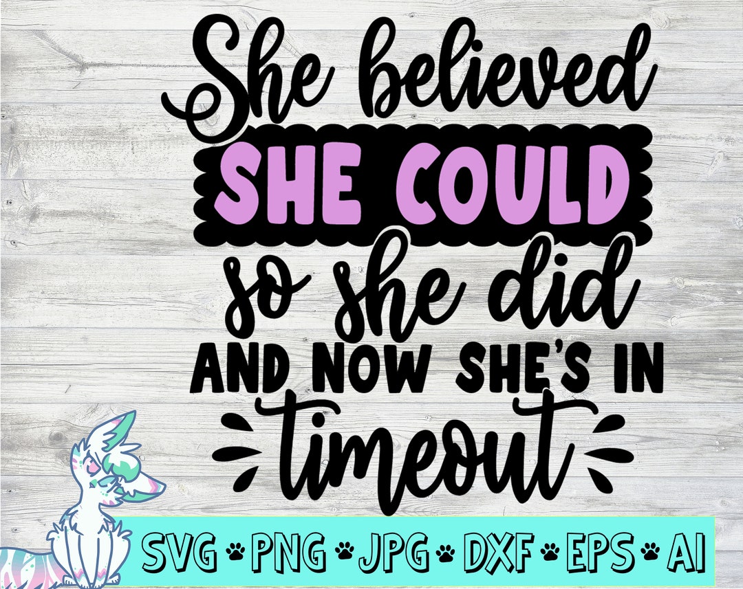 She Believed She Could so She Did Now She is in Time Out Svg, Funny ...