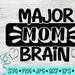 Major Mom Brain SVG, Funny Mom Quote SVG, Humor SVG, Mothers Day Svg ...