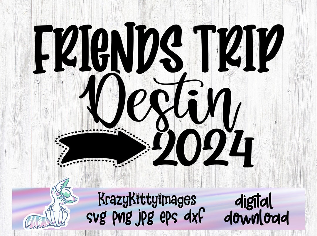 Friends Trip Destin 2024 Svg, Friends Vacation Svg, Girls Trip Cut File ...