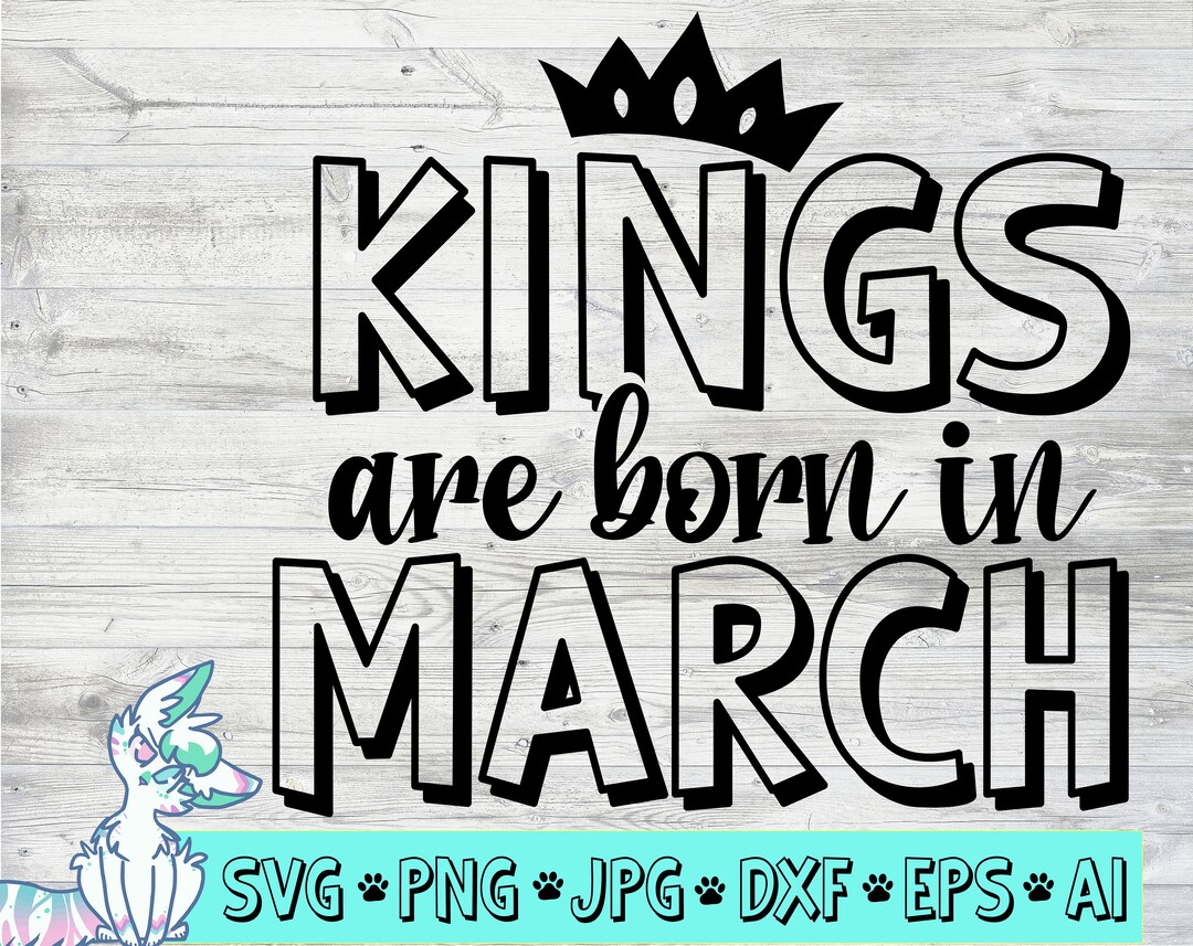 Kings Are Born in March, SVG File, King Svg, Birthday Cut File, March ...
