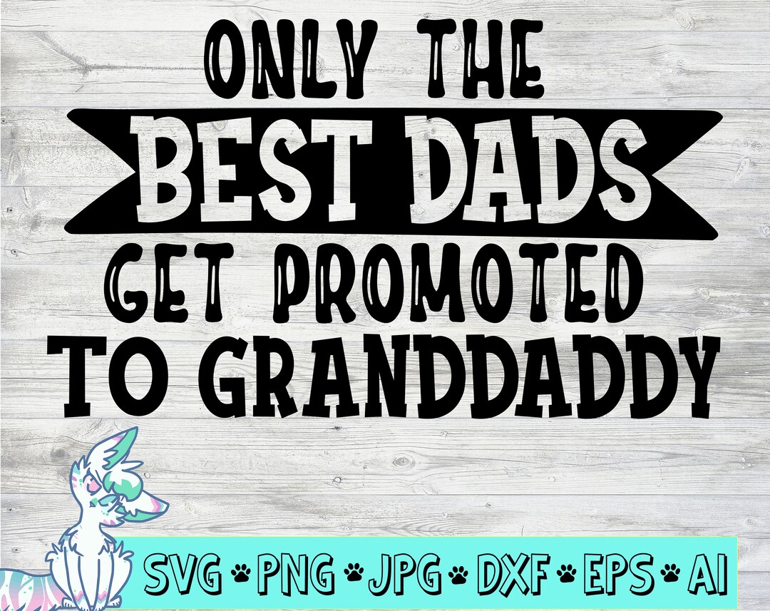 Only the Best Dads Get Promoted to Granddaddy SVG, Father Day Gift, Dad ...