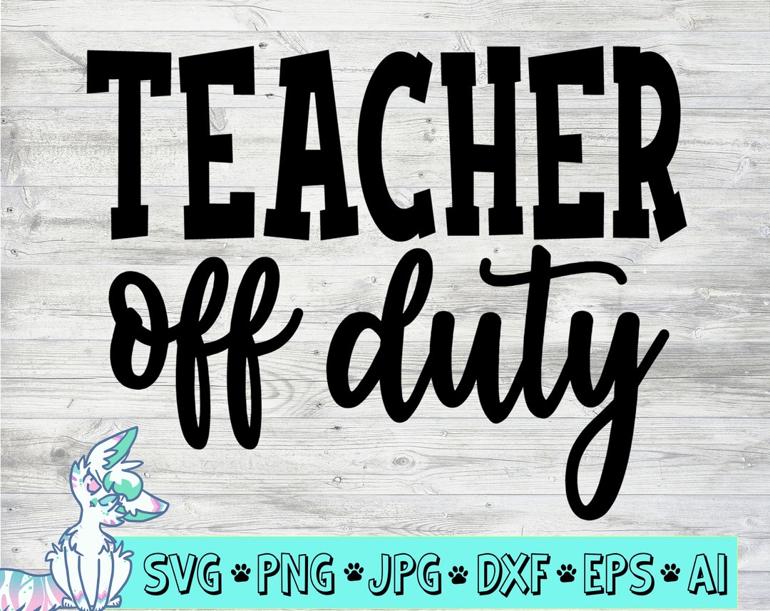 Teacher off Duty Svg, Teacher Svg, Last Day of School Svg, School Svg ...