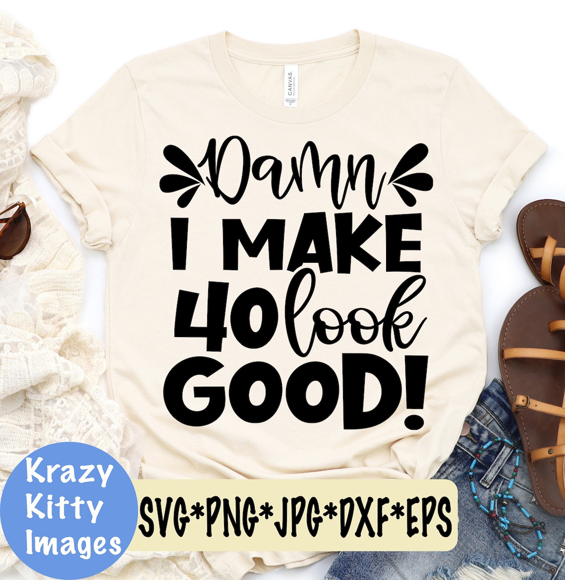 Damn I Make 40 Look Good Svg 40th Birthday Svg Funny | Etsy