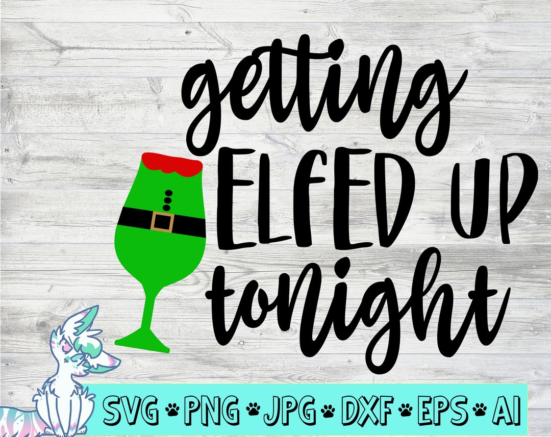 Christmas SVG, Funny, Let's Get Elfed Up, Elf Wine Glass, Getting Elfed ...