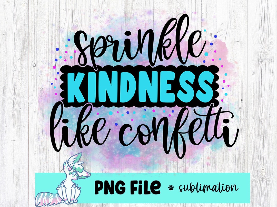 Sprinkle Kindness Like Confetti Sublimation Print and Cut Png Design ...