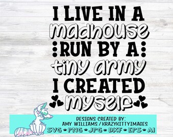 I Live in A Madhouse Run by A Tiny Army I Created Myself SVG, Funny Mom ...