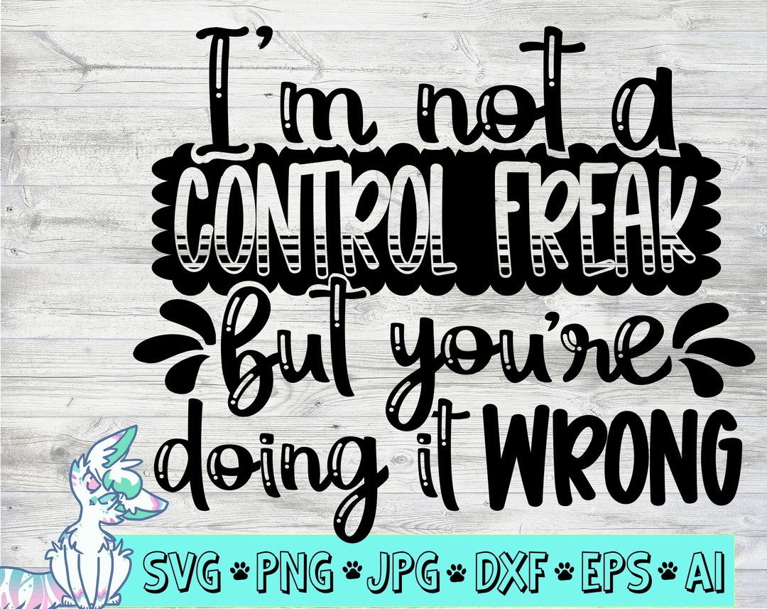 I'm Not a Control Freak but You're Doing It Wrong Svg, Sarcastic Quote ...