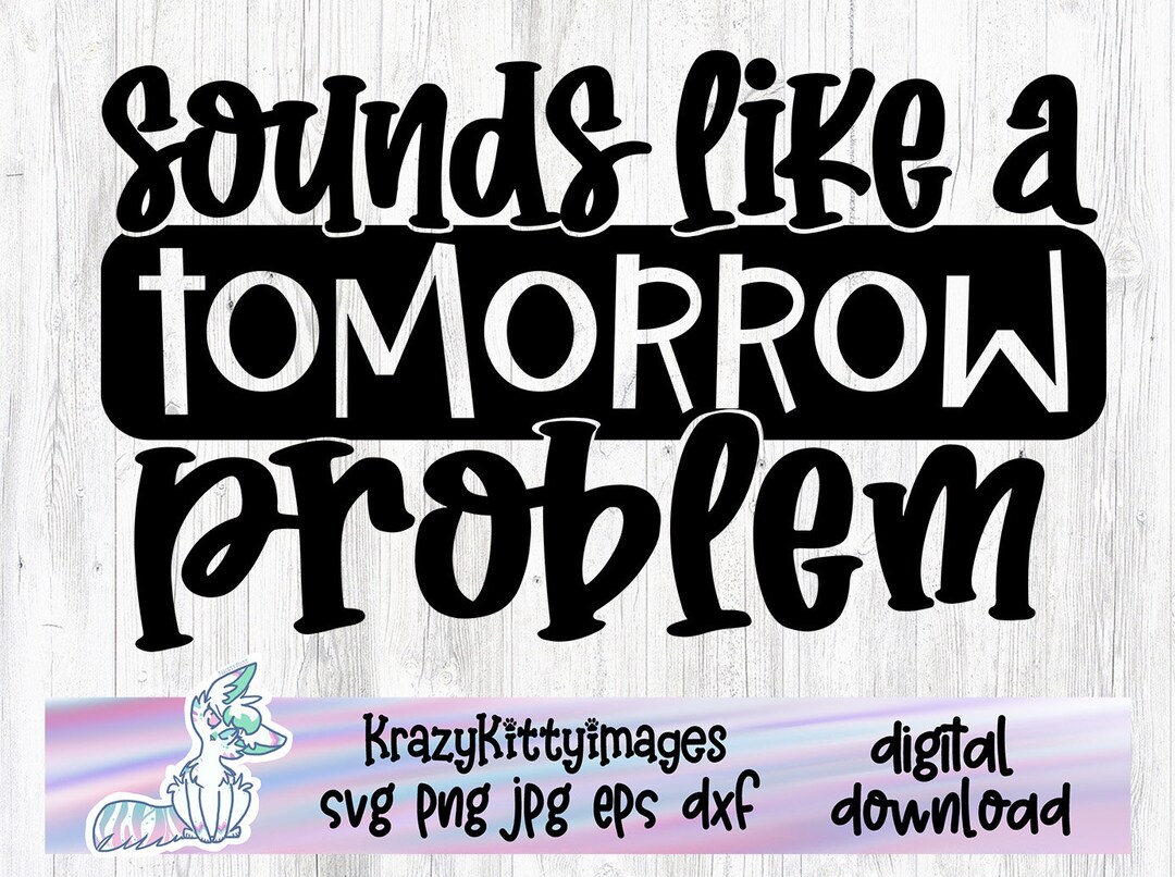 Tomorrow Problem SVG: Funny Sarcastic Cut File (digital Download) - Etsy