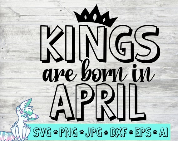 Kings Are Born in April Kings Svg April Birthday Gift Born - Etsy