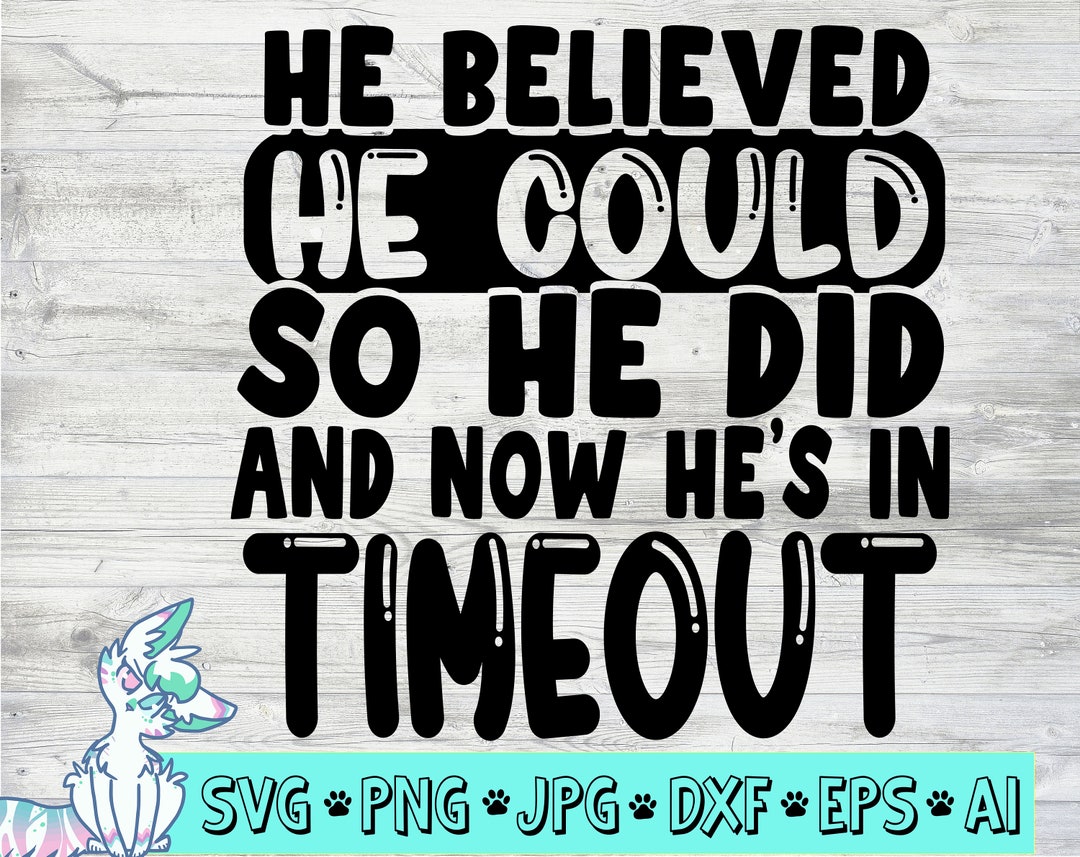He Believed He Could so He Did Now He is in Time Out Svg, Funny Boy ... He Believed He Could so He Did Now He is in Time Out Svg, Funny Boy ...