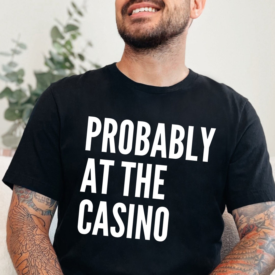 Gambling Shirt, Gambling Gift, Probably at the Casino Shirt, Las Vegas ...