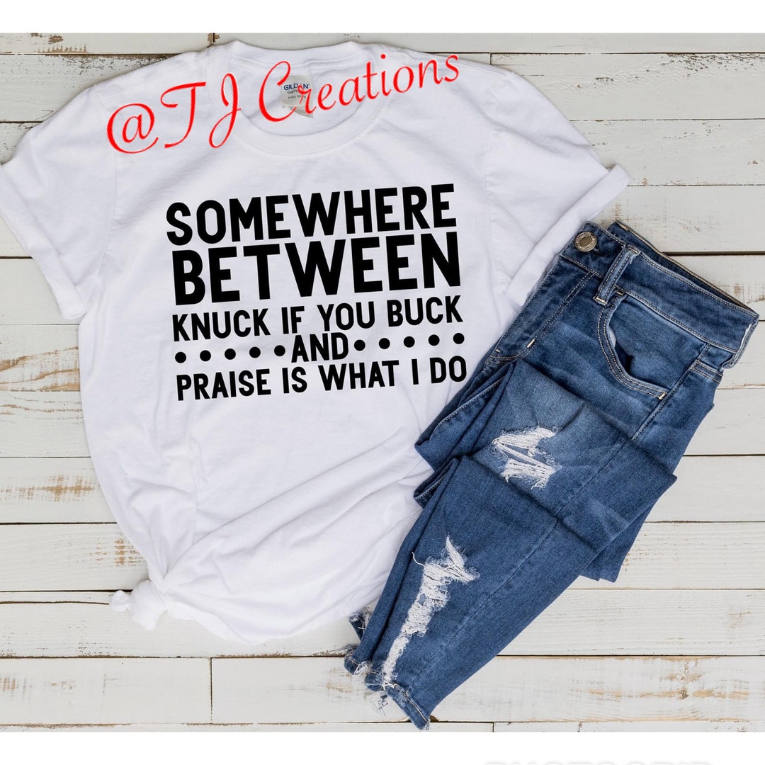 Ladies Women Somewhere Between Knuck If You Buck and Praise is What I ...