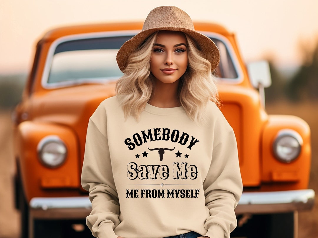 Somebody Save Me Me From Myself Sweatshirt, Western Country Music ...