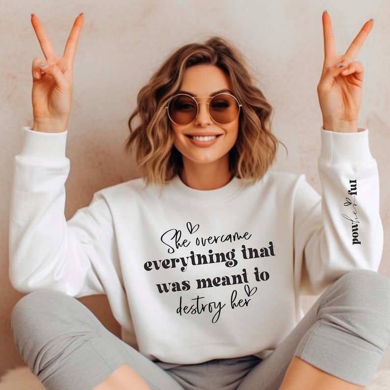 She Overcame Everything That Was Meant to Destroy Her Sweatshirt ...