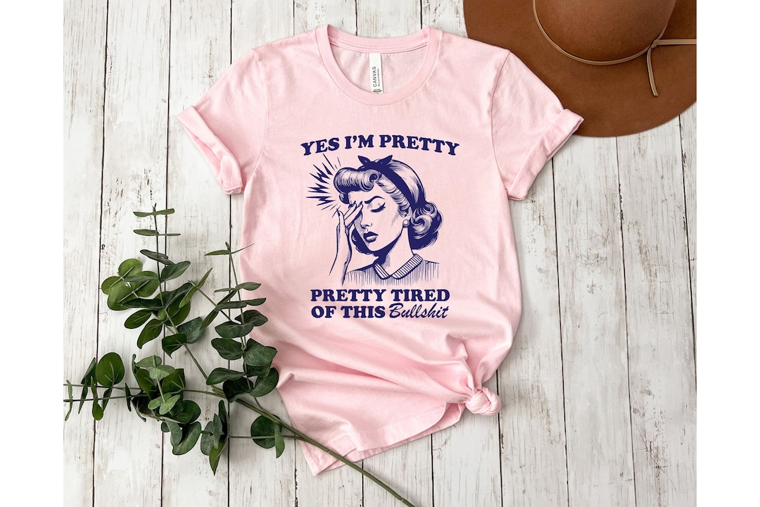 Yes I Am Pretty, Pretty Tired of This BS Shirt, Vintage Sarcastic T ...