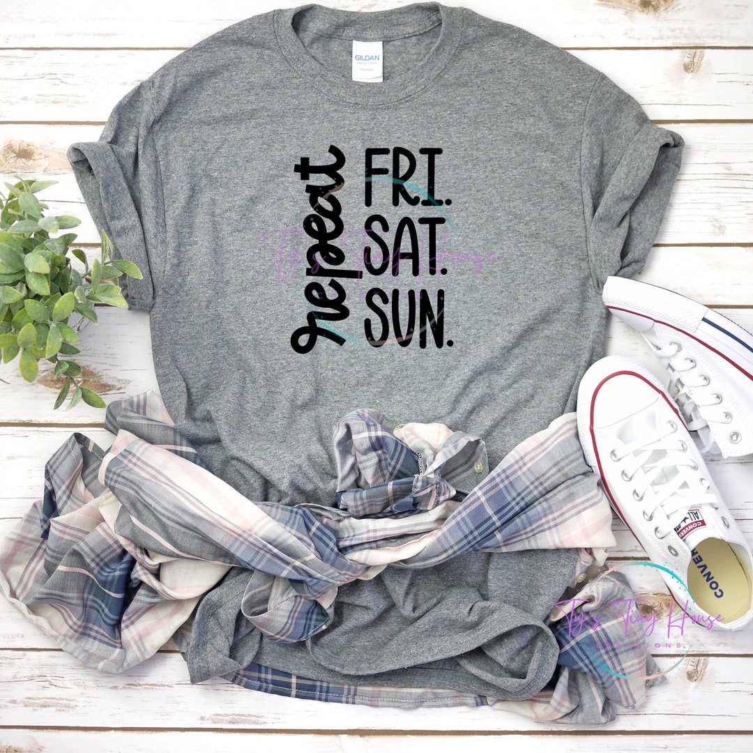 Fri Sat Sun Repeat, Friday, Saturday, Sunday Repeat, Funny T-shirt ...
