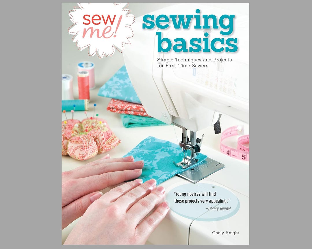 Sew Me! Sewing Basics - Simple Techniques and Projects for First-time ...
