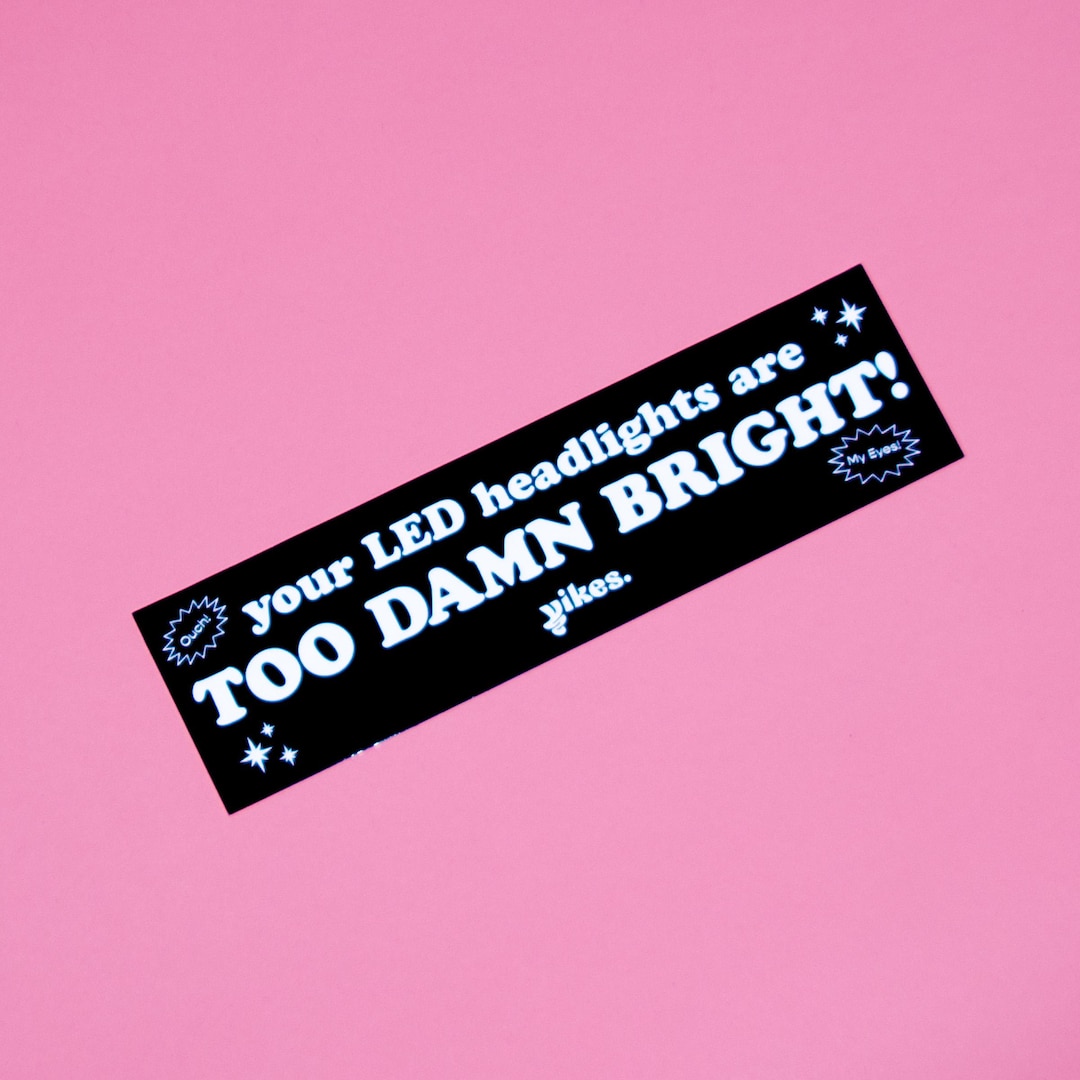 Your LED Headlights Are Too Damn Bright!! Bumper Sticker/magnet - Etsy