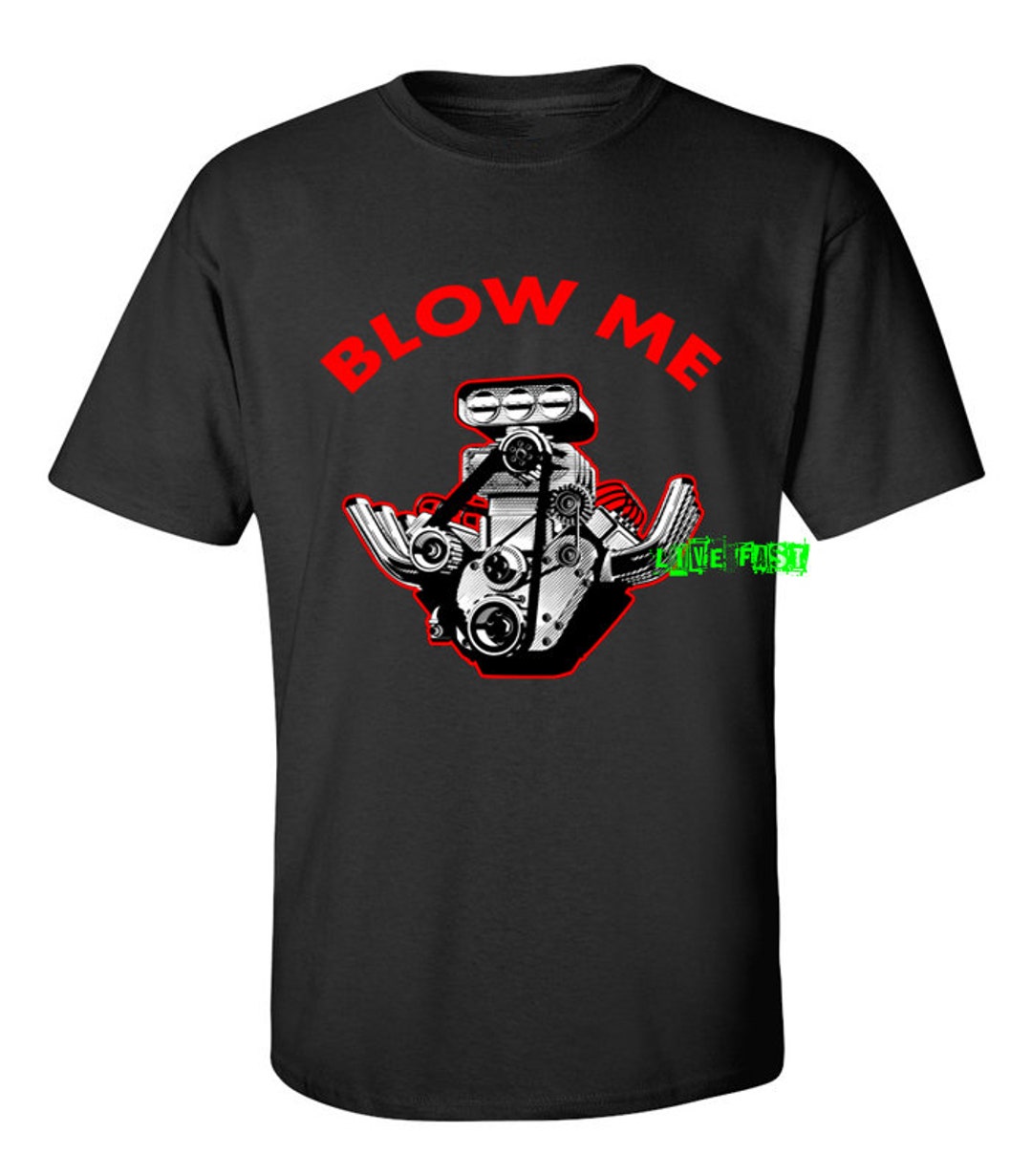 BLOW ME T SHIRT Blown Big Block Blower V8 Drag Racing Muscle Car Hot ...