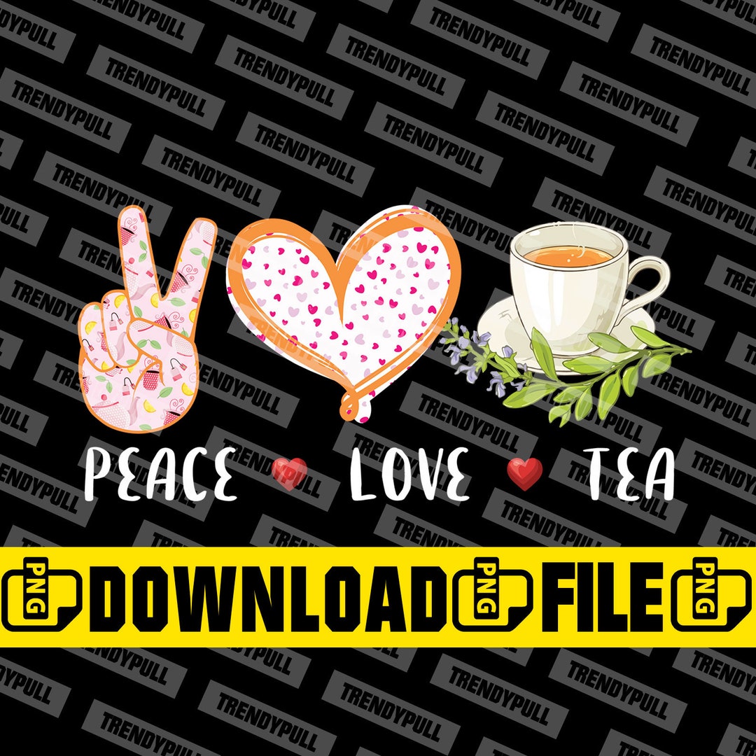 Peace Love Tea PNG Digital Download, Tea Lover PNG Tea Peace Love PNG ...