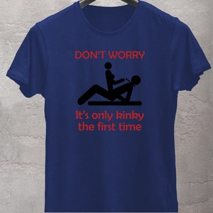Don't Worry It's Only Kinky the First Time Humorous, BDSM, Fetish Shirt, Kink, Alternative ...