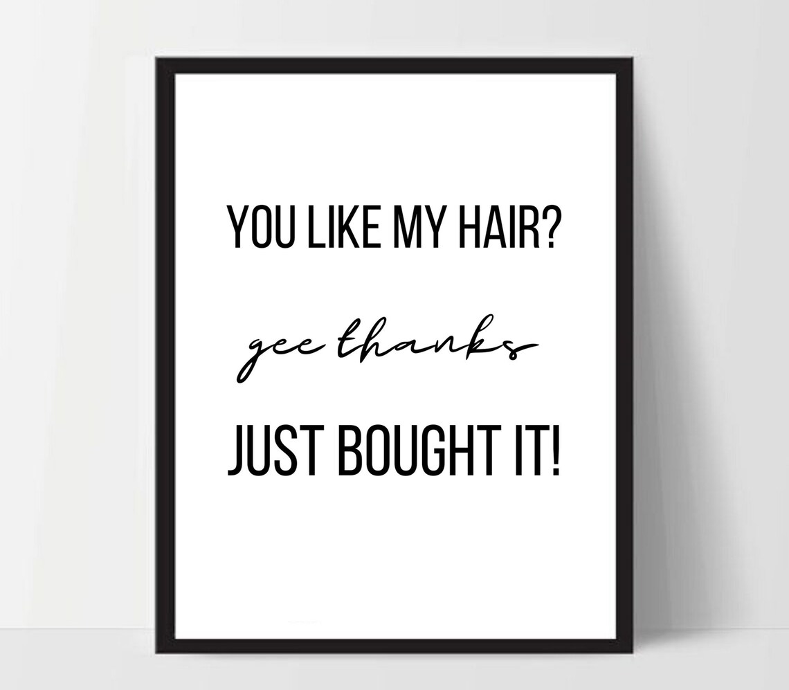 You Like My Hair Gee Thanks Just Bought It Print Positive - Etsy UK