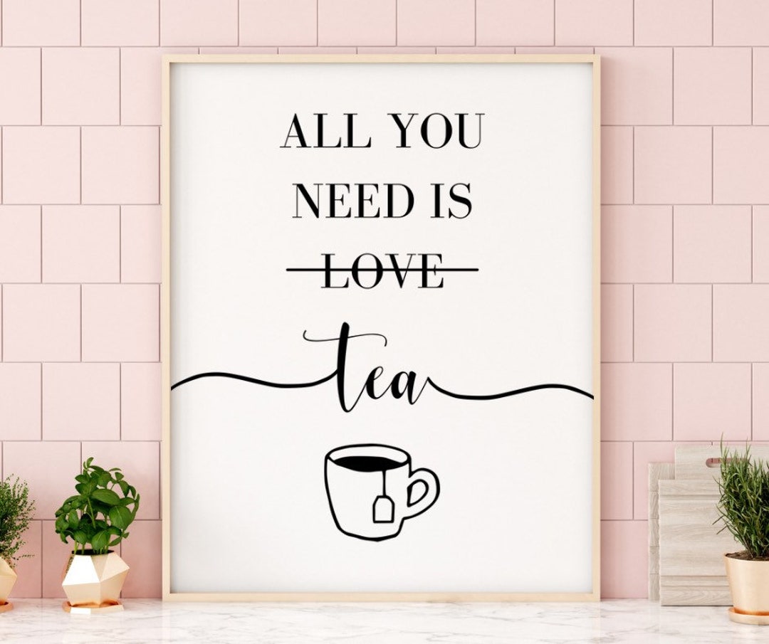 All You Need is Tea Print Tea Quote Prints Tea Quotes Kitchen Quote ...