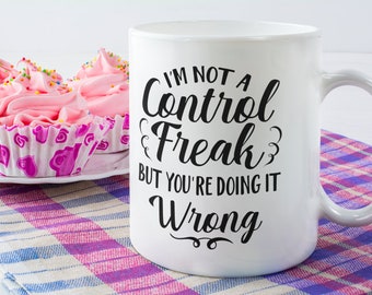 I'm Not A Control Freak - Engraved Sarcastic Coffee Mug, Funny Birthday ...