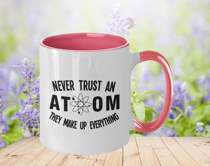 Science Funny Physics Coffee Mug Never Trust an Atom They Make up ...