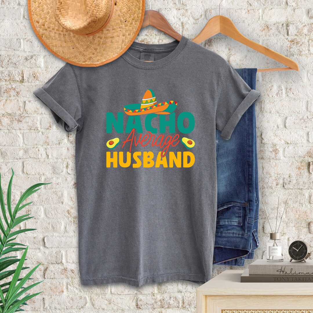 Nacho Average Husband Tee for Fiesta Celebrations, Funny Mexican ...
