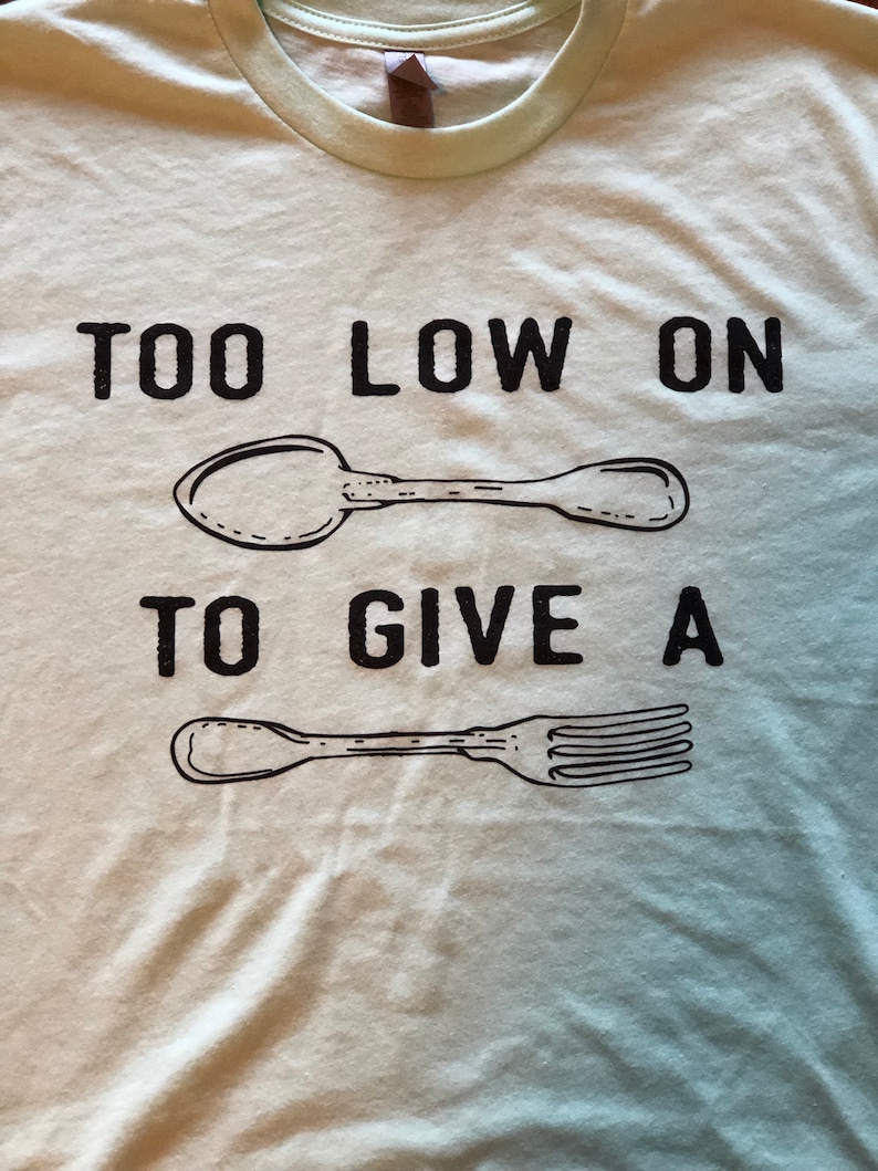 Too Low on Spoons to Give a Fork Soft T Shirt - Etsy