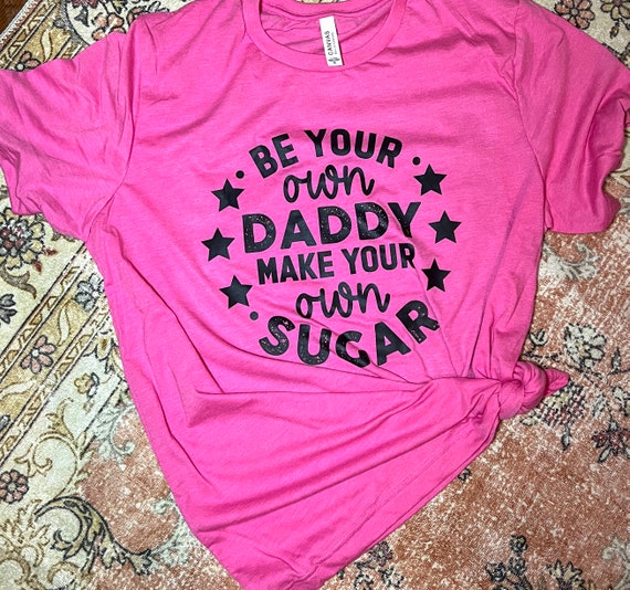 Be Your Own Daddy Make Your Own Sugar Funny Adult Tee | Etsy