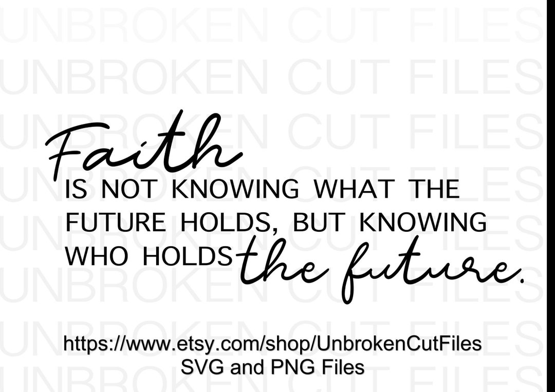 Faith is Not Knowing What the Future Holds, but Knowing Who Holds the ...