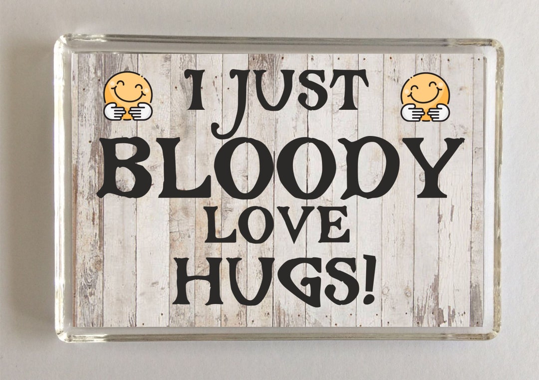 Hug Novelty Gift - I Just Bloody Love Hugs - Novelty Fridge Magnet ...