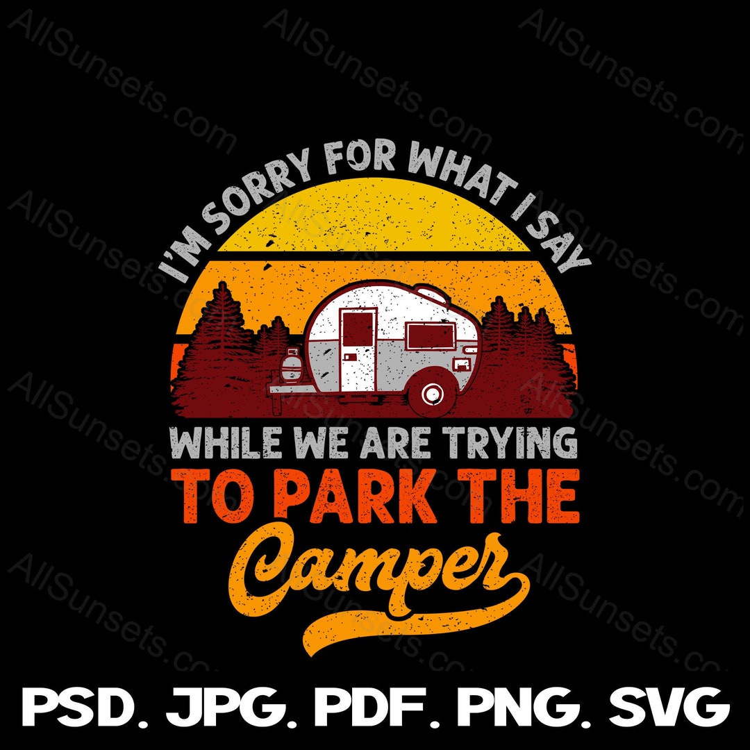 Camping T-shirt Design Sorry for What I Say While We Are Trying to Park ...